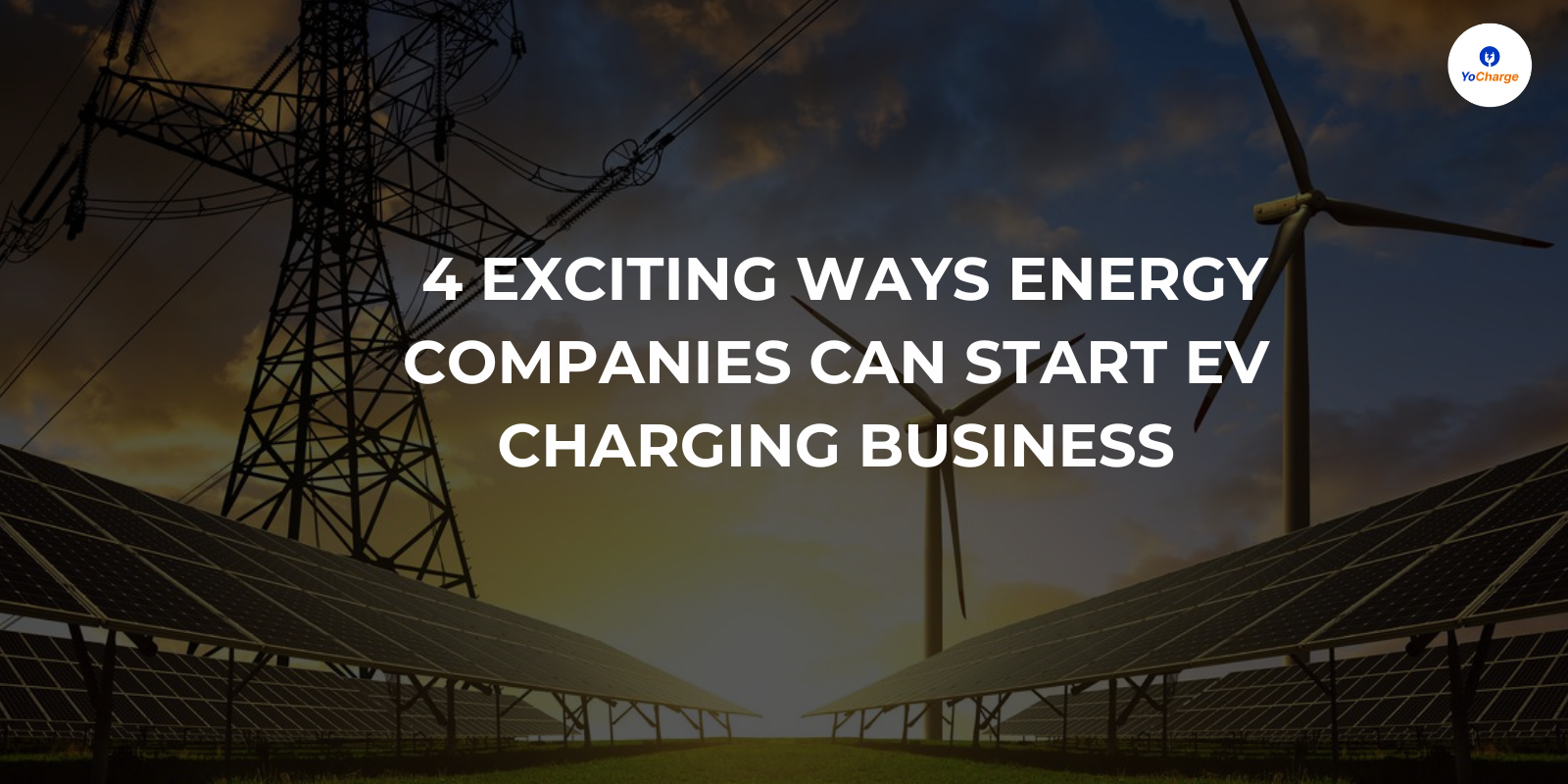 EV Charging Business: 4 Exciting Ways Energy Companies Can Embark on ...