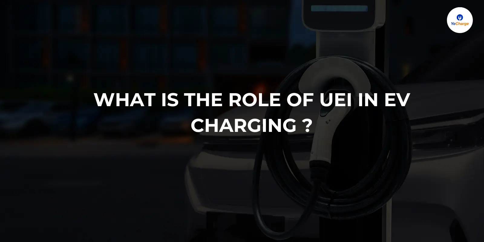 What is the role of UEI in EV Charging ? - YoCharge