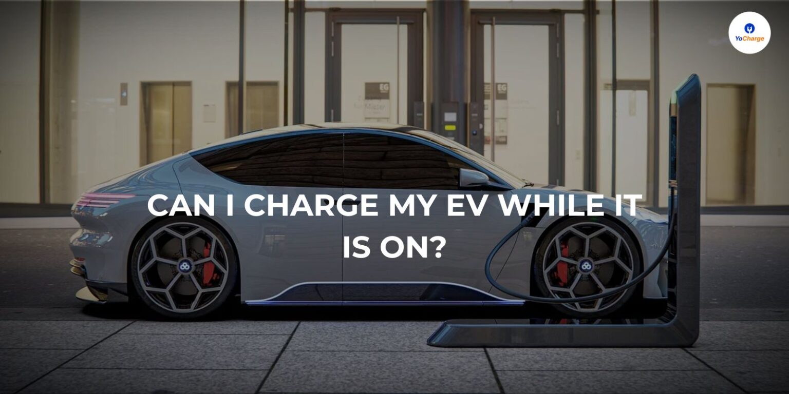 Can I Charge My EV While It is On? Check Now - YoCharge